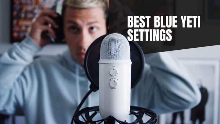 Best Blue Yeti Settings For Amazing Vocals and Audio (2025)